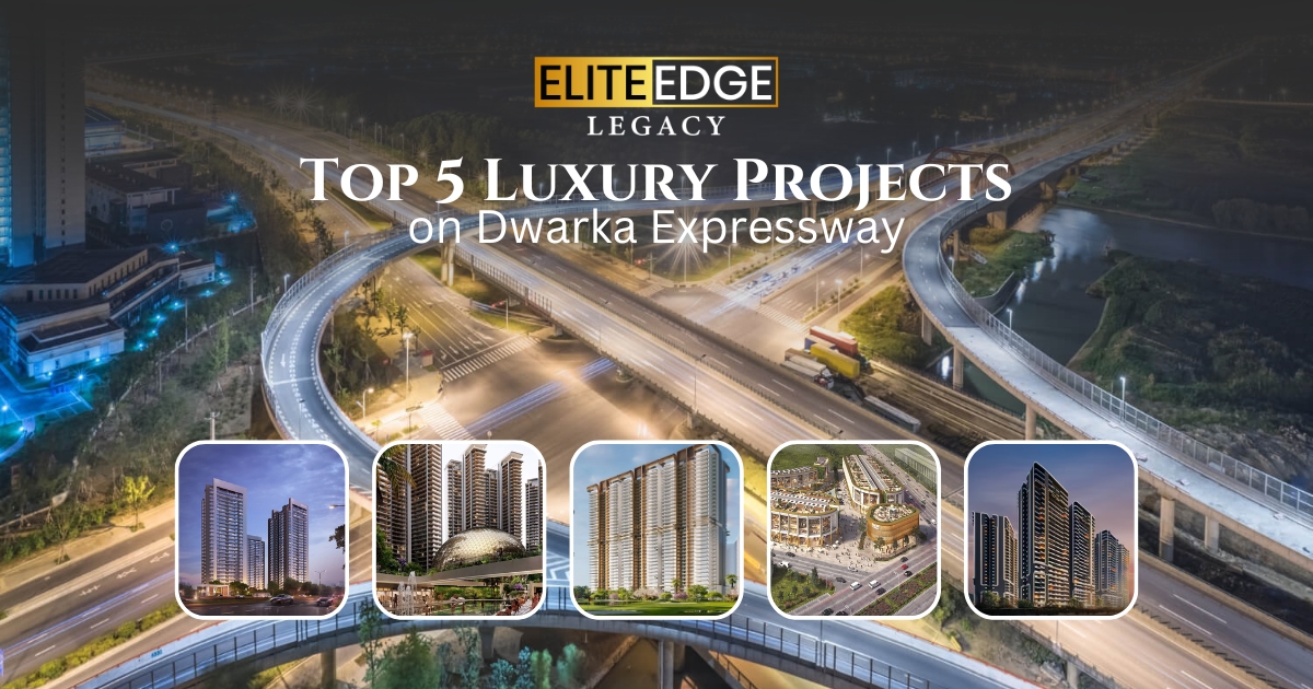 Top 5 Luxury Projects on Dwarka Expressway | Elite Edge Legacy